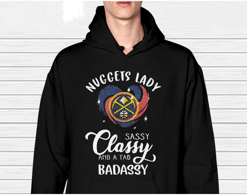 The Nuggets Lady Sassy And A Tad Badassy shirt hoodie, sweatshirt ...
