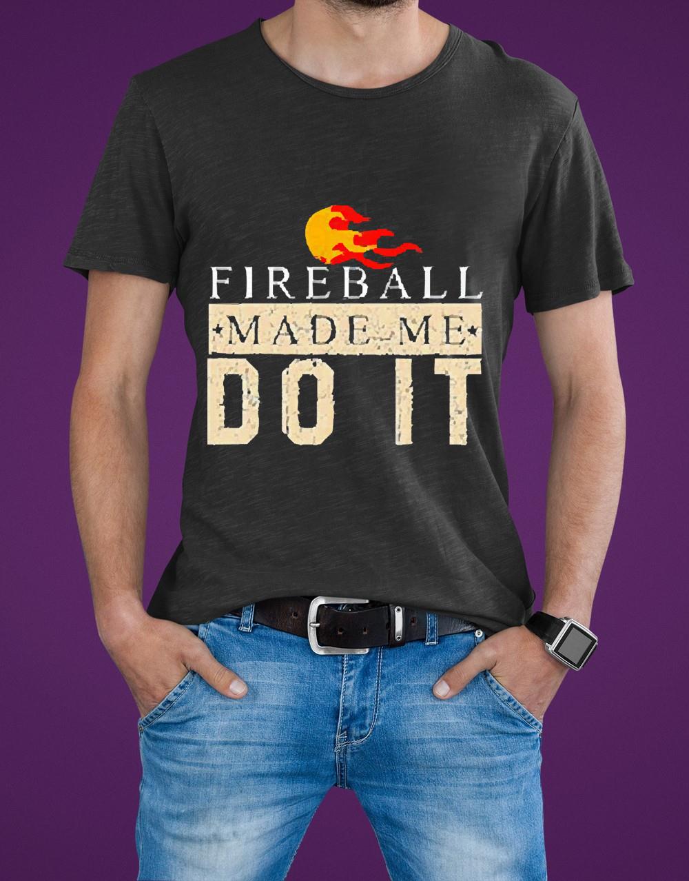 Fireball made me do it shirt hoodie, sweatshirt, longsleeve tee
