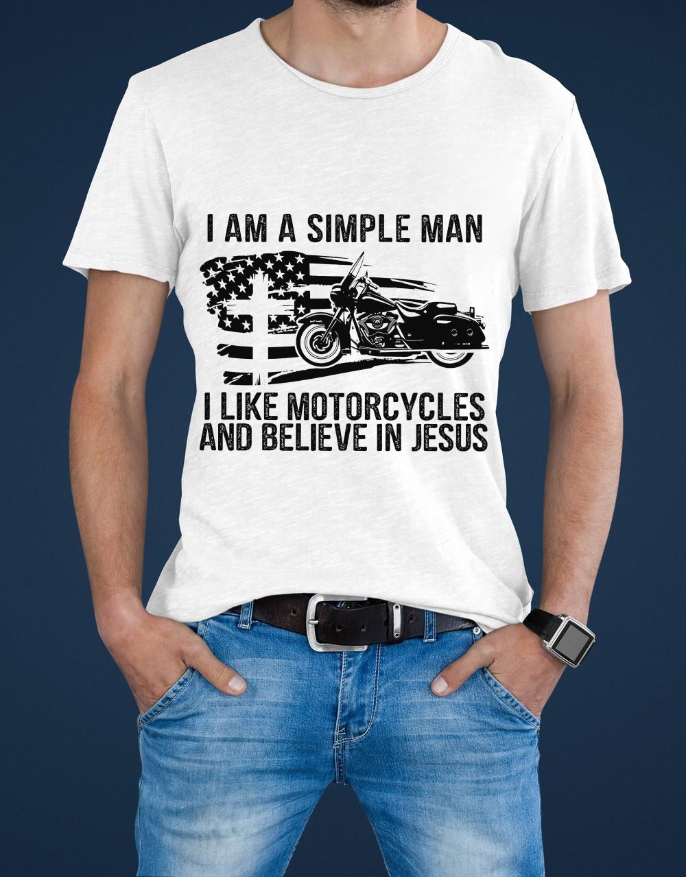 I Am A Simple Man I Like Motorcycles And Believe In Jesus Shirt - Kutee ...