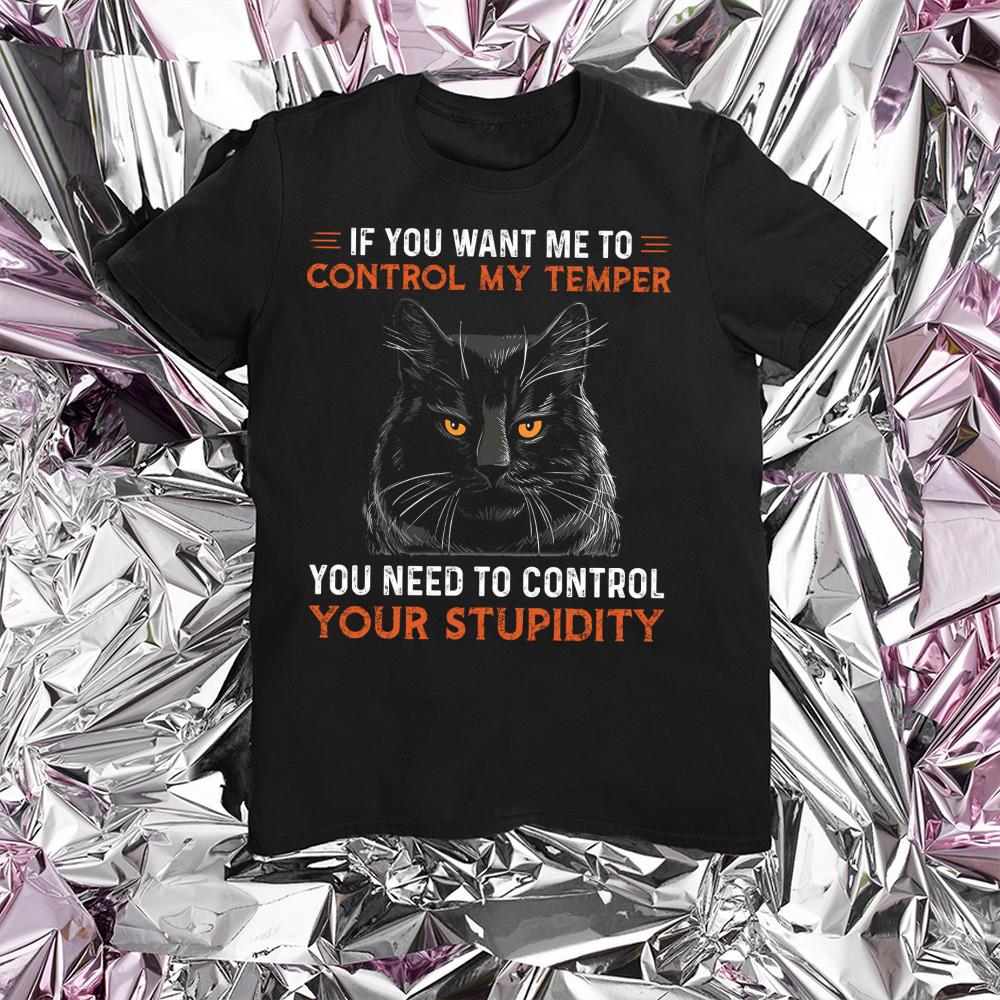 Cat If You Want Me To Control My Temper You Need To Control Your ...
