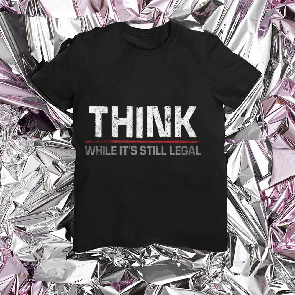 Think While It's Still Legal Shirt - Official Clothing