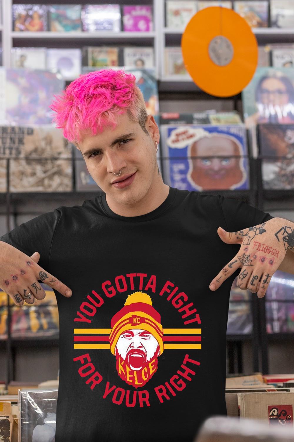 You gotta fight for your right Travis Kelce Kansas city Chiefs Shirt ...